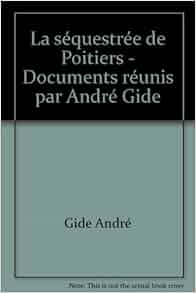 La séquestrée de Poitiers - Documents réunis par André Gide: Amazon.co ...