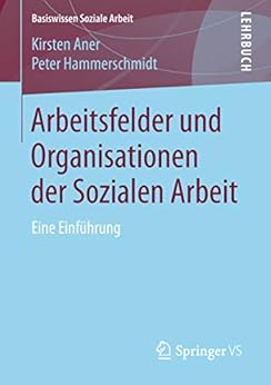 Arbeitsfelder und Organisationen der Sozialen Arbeit: Eine Einführung ...