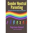 Gender Neutral Parenting: Raising kids with the freedom to be ...