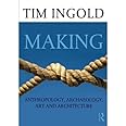 Making: Anthropology, Archaeology, Art and Architecture : Ingold, Tim ...