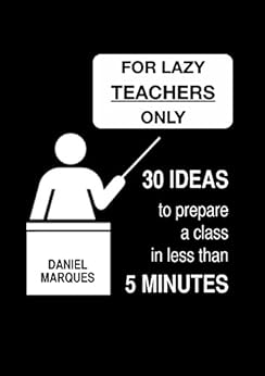 For Lazy Teachers Only: 30 Ideas to Prepare a Class in Less than 5 ...