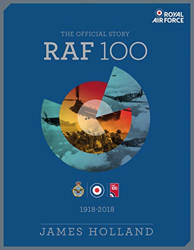RAF 100: The Official Story: The Official Story of the Royal Air Force ...