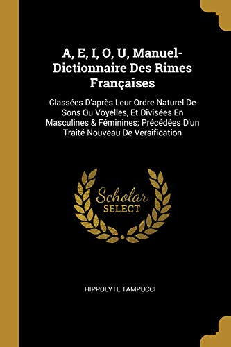 Buy A, E, I, O, U, Manuel-Dictionnaire Des Rimes Francaises: Classees d ...