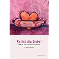 Rettet die Liebe: Wie Du das Glück zurückholst : Strittmatter, Beate, Paulus, Tina, Köstler ...