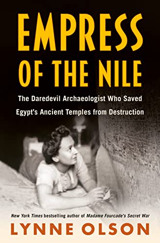Empress of the Nile: The Daredevil Archaeologist Who Saved Egypt's Ancient Temples from ...