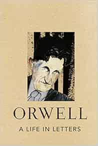 A Life in Letters: Amazon.co.uk: Orwell, George: 9781846553554: Books