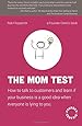 The Mom Test: How to talk to customers & learn if your business is a ...