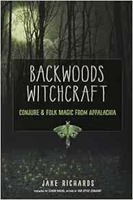 Backwoods Witchcraft: Conjure & Folk Magic from Appalachia: Amazon.co ...