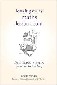 Making Every Maths Lesson Count: Six Principles to Support Great Maths ...