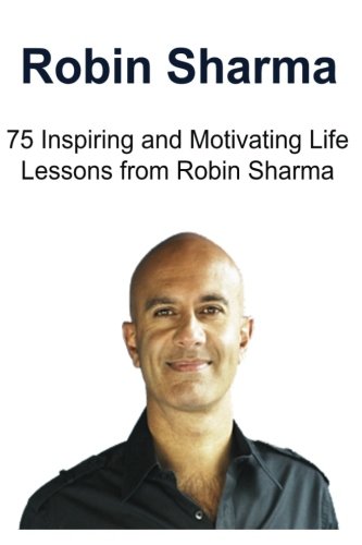 Buy Robin Sharma: 75 Inspiring and Motivating Life Lessons from Robin Sharma: Robin Sharma ...