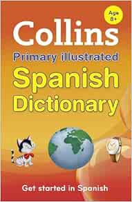 Collins Primary Illustrated Spanish Dictionary: Get started, for ages 7 ...