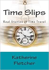 Time Slips: Real Stories of Time Travel: Amazon.co.uk: Fletcher ...