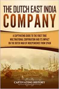 The Dutch East India Company: A Captivating Guide to the First True ...