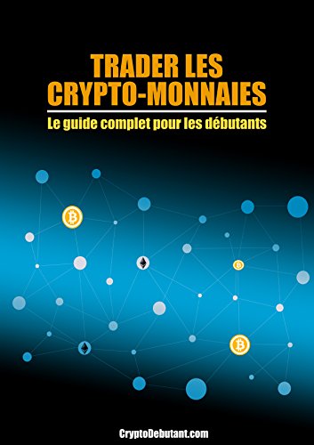 Trader les Crypto-monnaies : Le guide complet pour les débutants par Crypto Debutant - ebooks ...