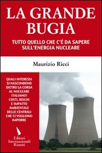 La Grande Bugia. Tutto Quello Che C'è Da Sapere Sull'Energia Nucleare ...
