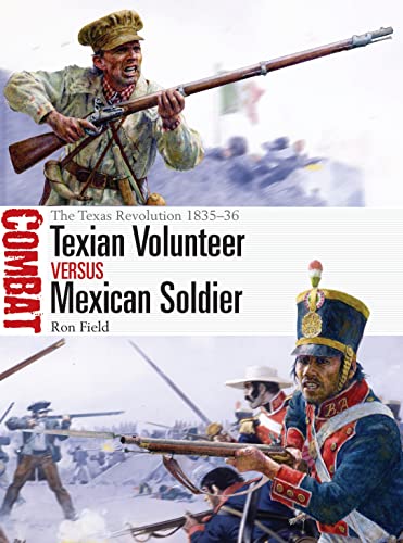 Texian Volunteer Vs Mexican Soldier: The Texas Revolution 1835-36 ...