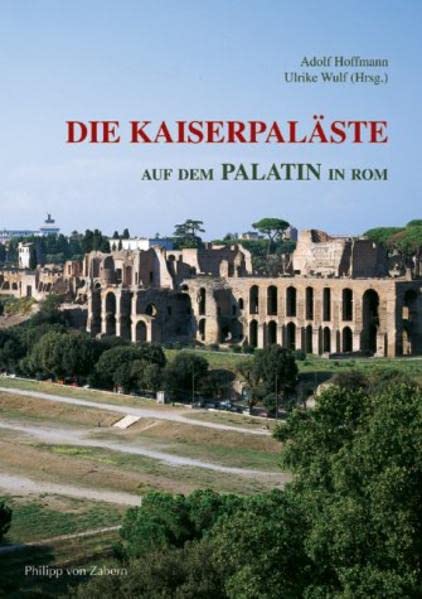 Die Kaiserpaläste auf dem Palatin in Rom: Das Zentrum der römischen ...