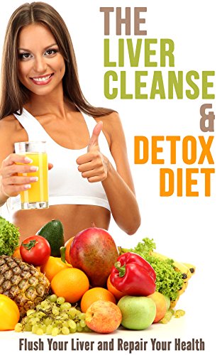 The Liver Cleanse and Detox Diet: Flush Your Liver and Repair Your ...