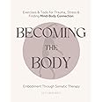 Becoming the Body: Embodiment Through Somatic Therapy: Exercises and ...