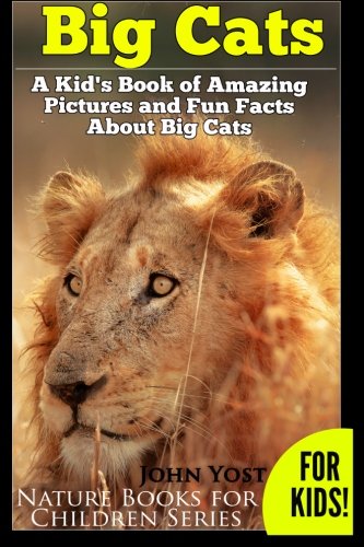 Big Cats! A Kid's Book of Amazing Pictures and Fun Facts About Big Cats ...