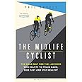 The Midlife Cyclist: The Road Map for the +40 Rider Who Wants to Train ...