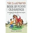 The Illustrated Book of Funny Old Sayings: Everyday phrases and their ...