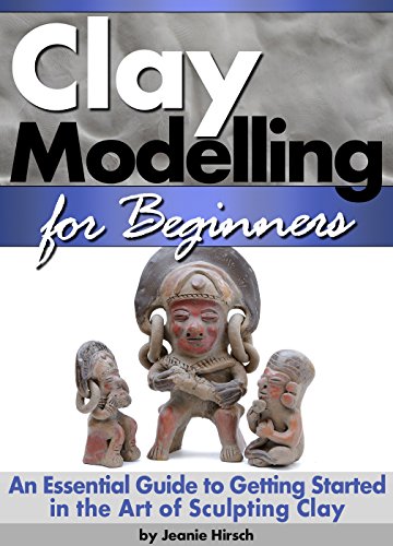 Clay Modelling for Beginners: An Essential Guide to Getting Started in ...