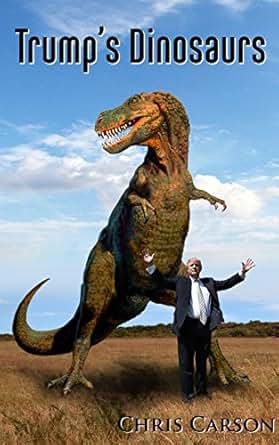 Trump's Dinosaurs eBook: Chris Carson: Amazon.co.uk: Kindle Store