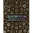 Quadrivium: The Four Classical Liberal Arts of Number, Geometry, Music ...
