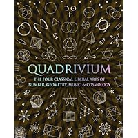Quadrivium: The Four Classical Liberal Arts of Number, Geometry, Music ...