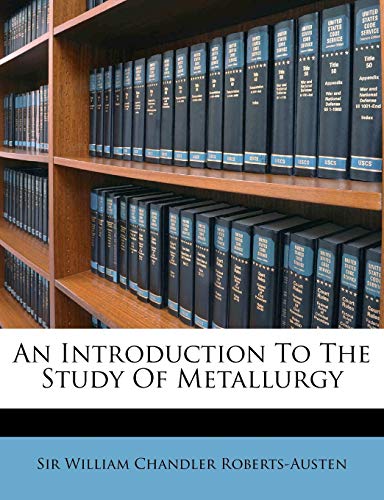 An Introduction to the Study of Metallurgy : Roberts-Austen Sir ...