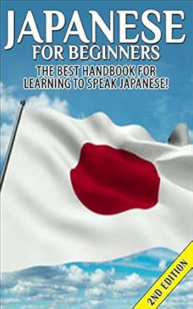 Japanese For Beginners 2nd Edition: The Best Handbook For Learning To ...