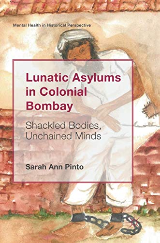Buy Lunatic Asylums in Colonial Bombay: Shackled Bodies, Unchained ...