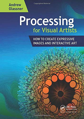 Processing for Visual Artists: How to Create Expressive Images and ...