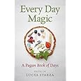 Every Day Magic - A Pagan Book of Days: 366 Magical Ways to Observe the ...
