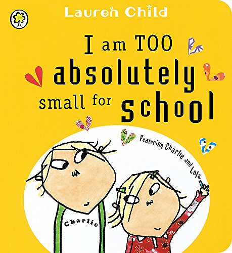 I Am Too Absolutely Small for School (Charlie and Lola) : Child, Lauren ...
