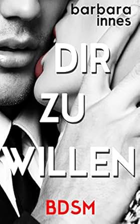 DIR ZU WILLEN: BDSM eBook: Barbara Innes: Amazon.de: Kindle-Shop