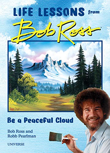 Be a Peaceful Cloud and Other Life Lessons from Bob Ross: Amazon.co.uk ...