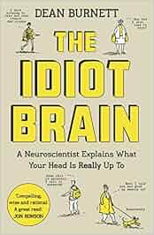 The Idiot Brain: A Neuroscientist Explains What Your Head is Really Up ...