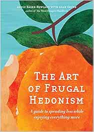 The Art of Frugal Hedonism: A Guide to Spending Less While Enjoying ...