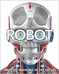 Buy Robot: Meet the Machines of the Future Book Online at Low Prices in ...