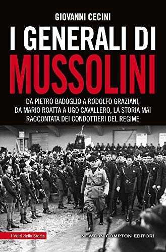 I generali di Mussolini. Da Pietro Badoglio a Rodolfo Graziani, da ...