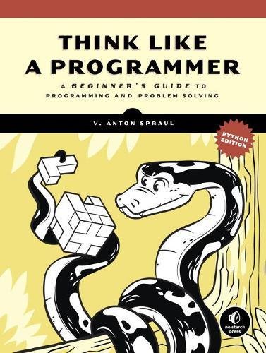 Think Like a Programmer, Python Edition: A Beginner's Guide to ...
