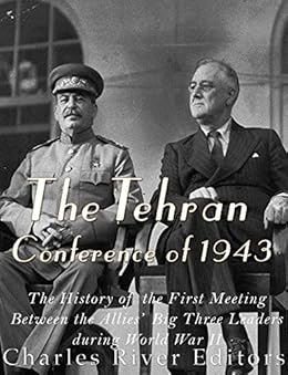 The Tehran Conference of 1943: The History of the First Meeting Between ...