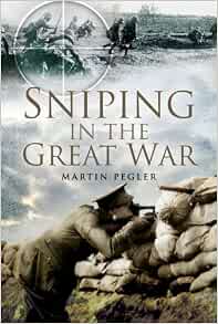 Sniping in the Great War: Amazon.co.uk: Pegler, Martin: 9781844157556 ...