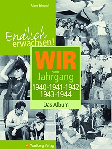 Endlich erwachsen! Wir vom Jahrgang 1940, 1941, 1942, 1943, 1944 - Das ...