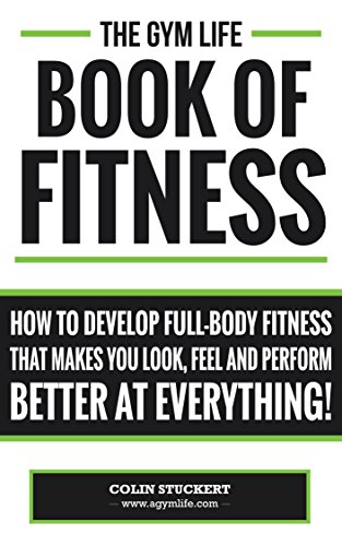 Gym Life Book of Fitness: How To Develop Full-Body Fitness That Makes ...