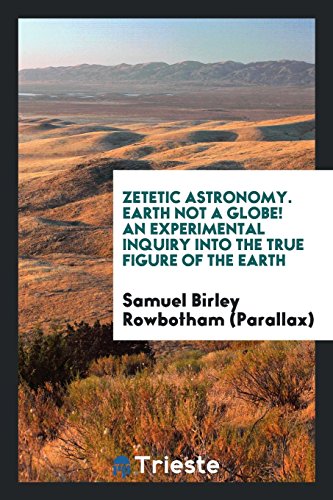 Buy Zetetic Astronomy. Earth Not a Globe! an Experimental Inquiry Into ...
