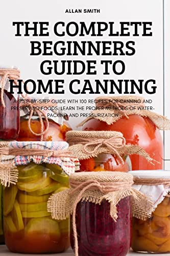 Buy The Complete Beginners Guide to Home Canning Book Online at Low Prices in India | The ...