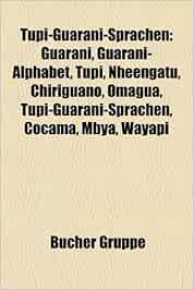 Tupi-Guarani-Sprachen: Guarani, Guarani-Alphabet, Tupi, Nheengatu ...